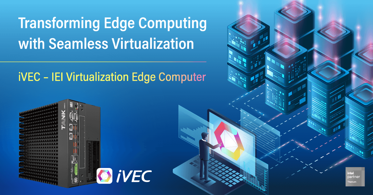 IEI Unveils the Revolutionary Virtualization Edge Computer - iVEC